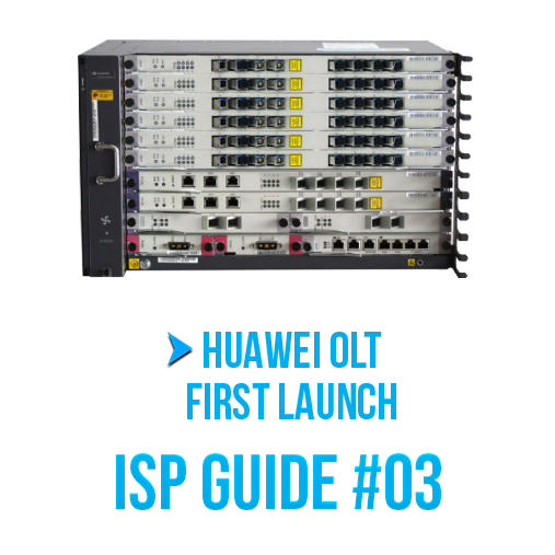 ISP guide #03 - Huawei OLT first launch